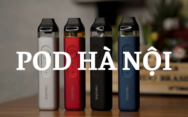 Tổng Hợp 10 Shop Bán Pod Hà Nội Uy Tín Và Chất Lượng
